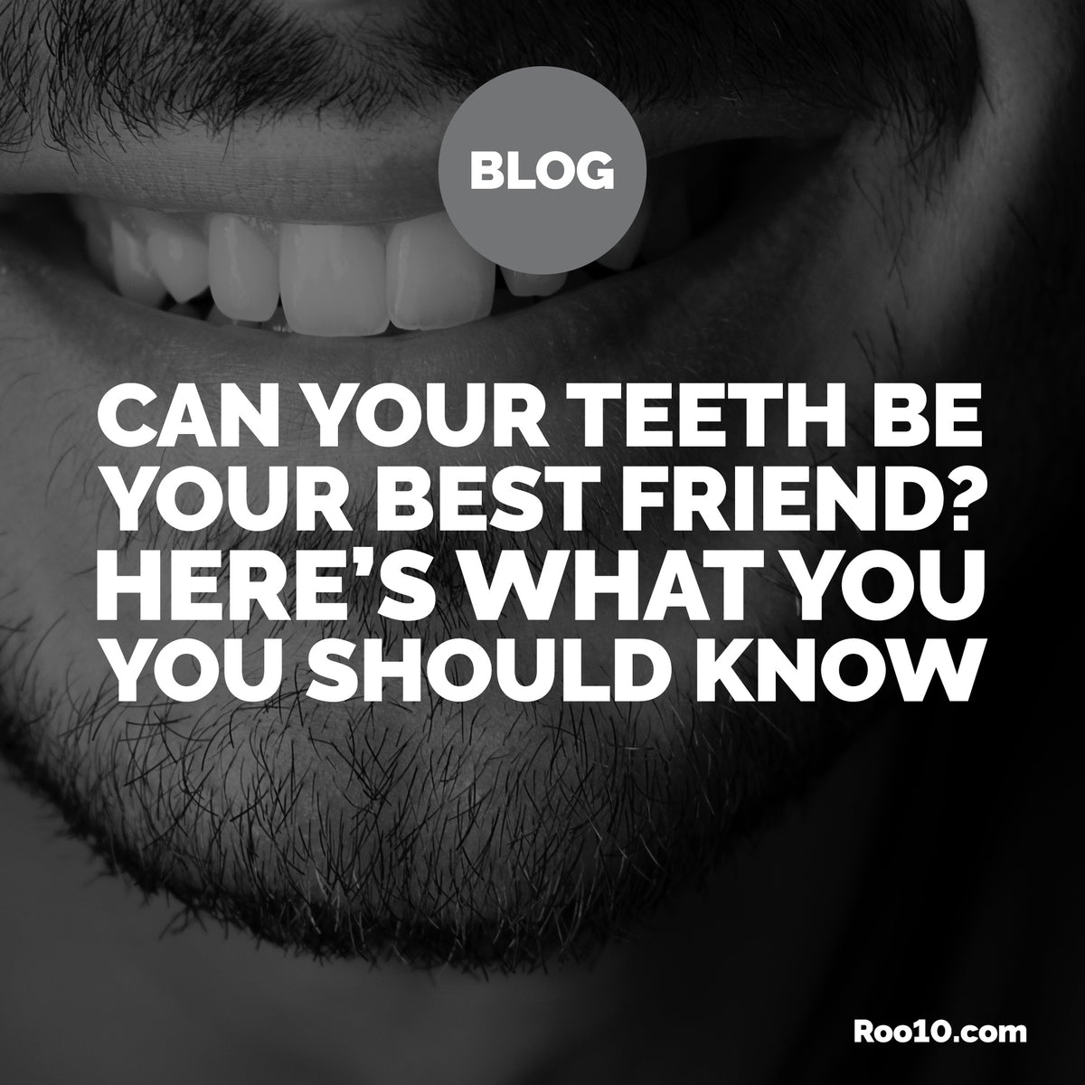 Can Your Teeth Be Your Best Friend? Here’s What You Should Know – Roo010